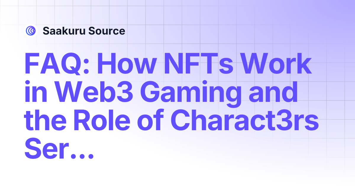 FAQ: How NFTs Work in Web3 Gaming and the Role of Charact3rs Service | Saakuru Source